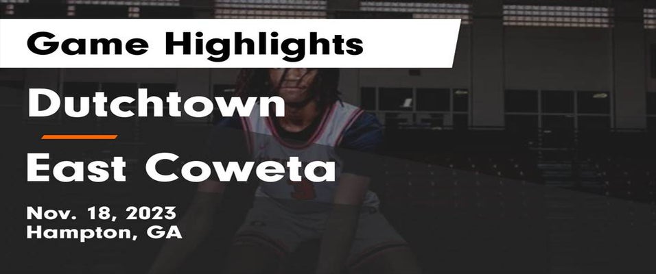 Dutchtown vs East Coweta | Basketball | 11/18/2023