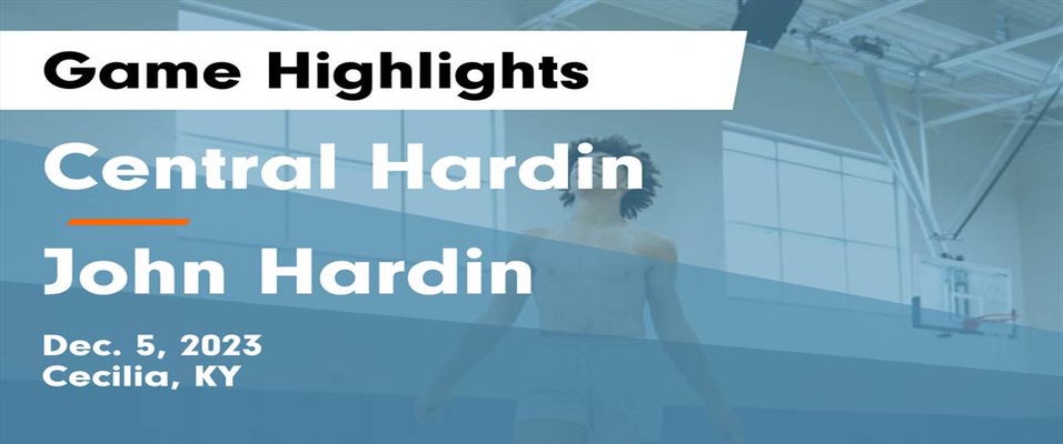 John Hardin vs Central Hardin | Basketball | 12/5/2023