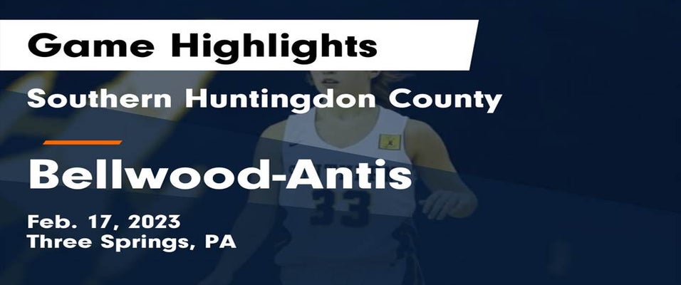Southern Huntingdon County vs Bellwood-Antis | Girls Basketball | 2/17