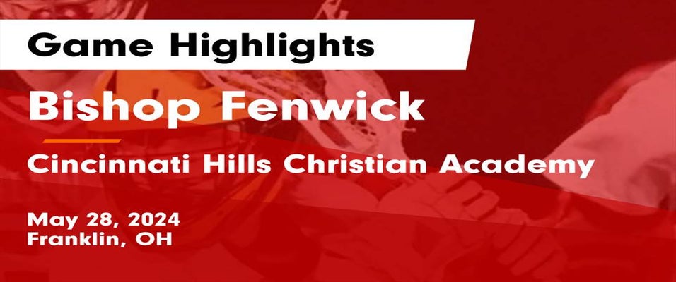 Cincinnati Hills Christian Academy vs Bishop Fenwick | Lacrosse | 5/28